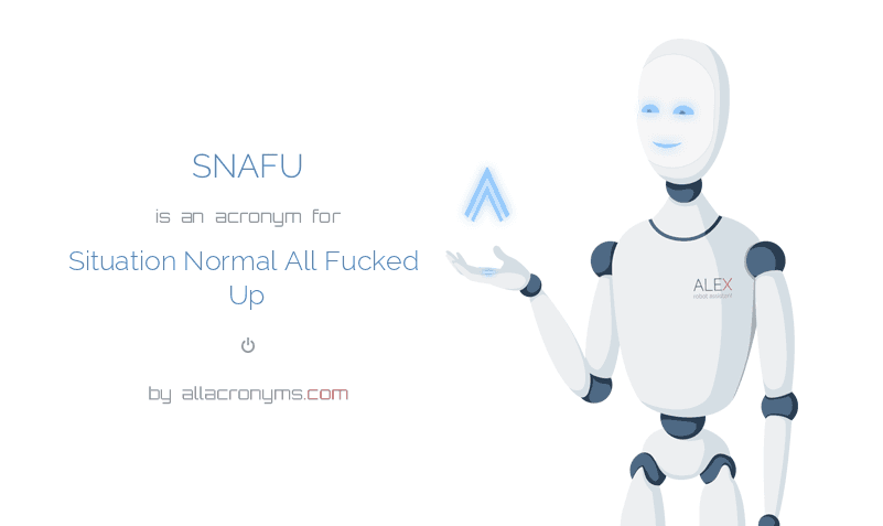 SNAFU Situation Normal All Fucked Up