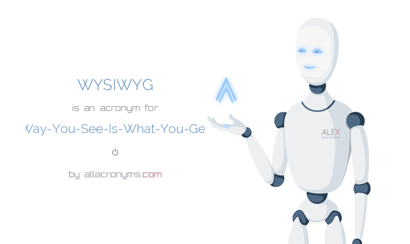 WYSIWYG Way-You-See-Is-What-You-Get