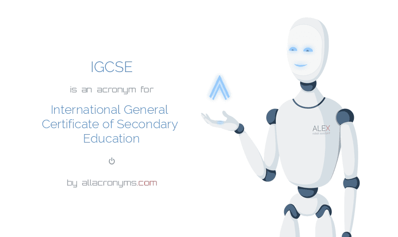 IGCSE International General Certificate of Secondary Education IGCSE International General Certificate of Secondary Education